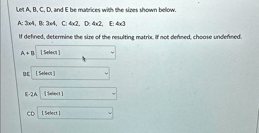 Let A, B, C, D, and E be matrices with the sizes shown below. A: 3x4, B: 3x4, C: 4x2, D: 4x2, E ...