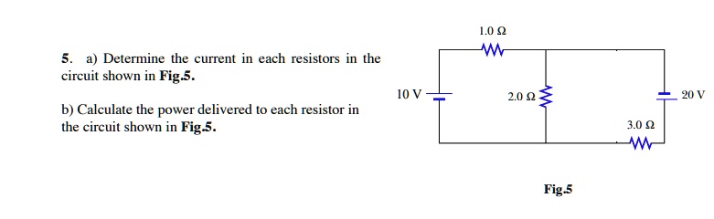 SOLVED: a) Delermine the current in each resistors in the circuil shown mn Fig5. I0 V b ...