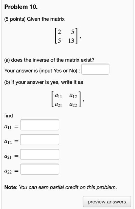 Problem 10. (5 points) Given the matrix , (a) does the inverse of the matrix exist? Your answer ...