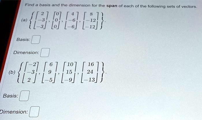 SOLVED: Find a basis and the dimension for the span of each of the ... SOLVED: Find a basis and the dimension for the span of each of the ...
