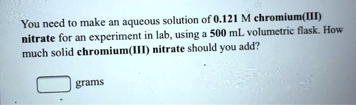 SOLVED: You need to make an aqueous solution of 0.121 M chromium(IID ...