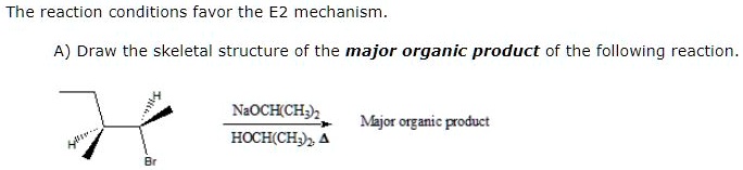 The reaction conditions favor the e2 mechanism draw the...