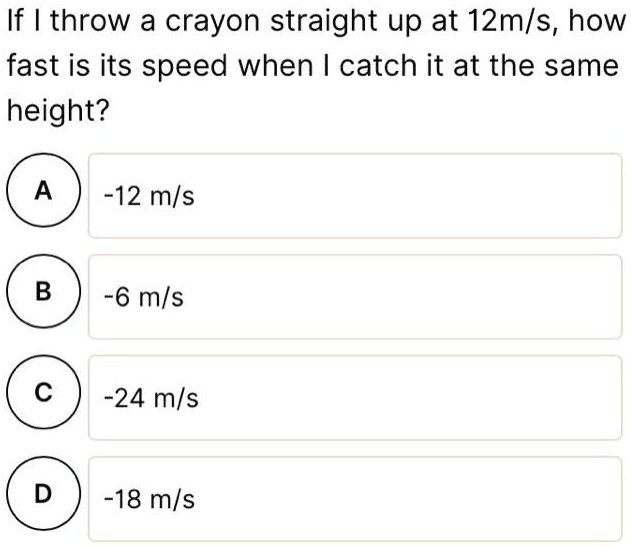 SOLVED: If I throw a crayon straight up at 12 m / s, how fast is its ...