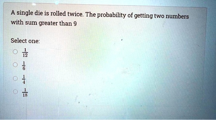 SOLVED: A single die is rolled twice The probability of getting two numbers with sum greater ...