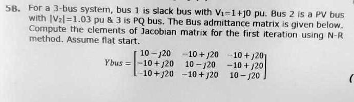 SOLVED: 58. For a 3-bus system; bus L is slack bus with V=1+j0 pu. Bus 2 is a PV bus with V=1.03 ...