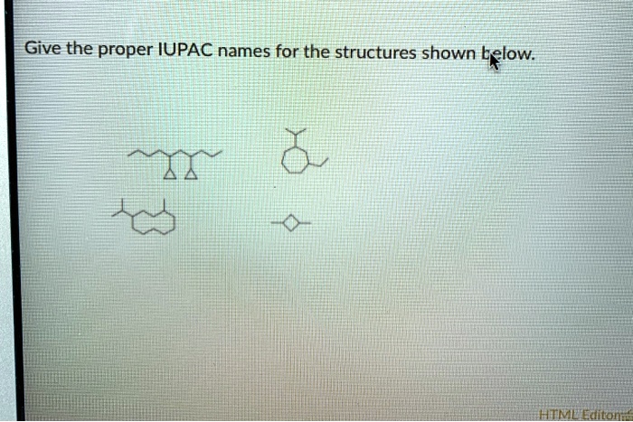 SOLVED: Give the proper IUPAC names for the structures shown below: