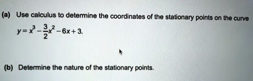 SOLVED: (a) Use calculus to determine the coordinates of the stationary ...