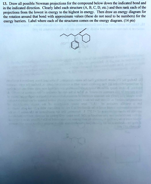 Draw all possible Newman projections for the compound below down the indicated bond and in the ...