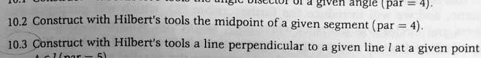 of a given angle (par = 4). 10.2 Construct with Hilbert's tools the midpoint of a given segment ...