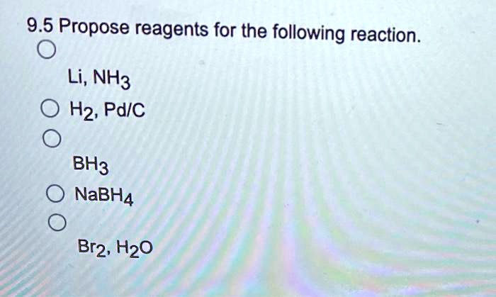 SOLVED: 9.5 Propose reagents for the following reaction: Li, NH3; H2 ...