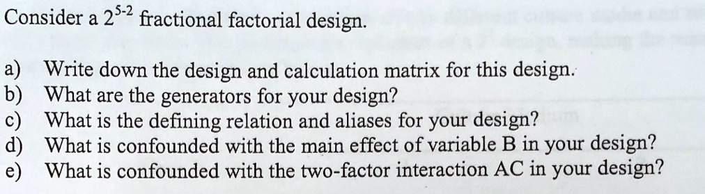 SOLVED: Consider a 25-2 fractional factorial design: a) Write down the ...
