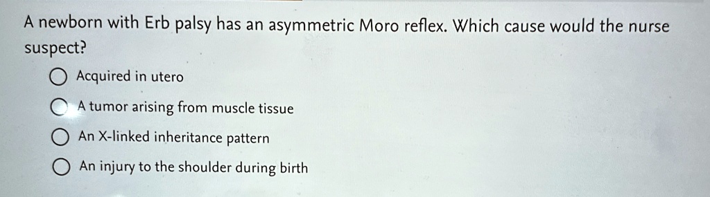 a newborn with erb palsy has an asymmetric moro reflex which cause ...