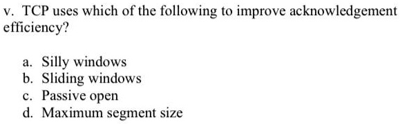 SOLVED: TCP uses which of the following to improve acknowledgement ... SOLVED: TCP uses which of the following to improve acknowledgement ...