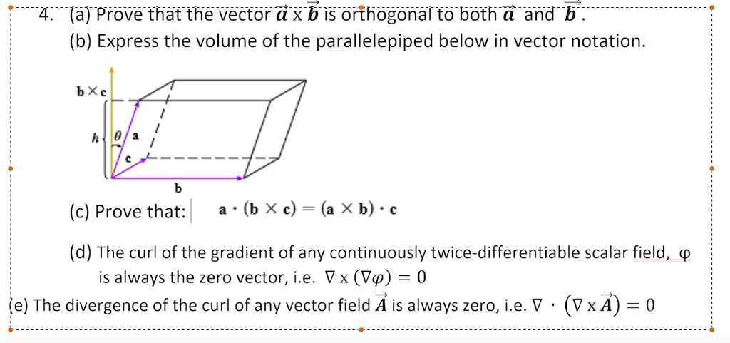 SOLVED: 4; Ta) Prove that the vector @ Xbis orthogonal to both @ and b (b) Express the volume of ...
