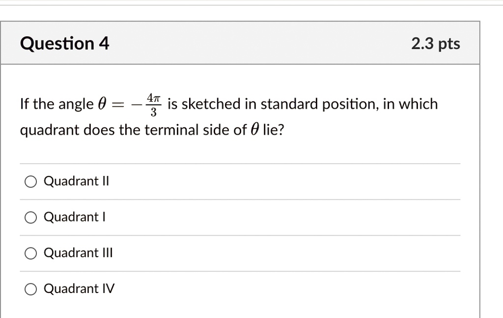 Question 4 2.3 pts If the angle θ = -(4π)/(3) is sketched in standard position, in which ...