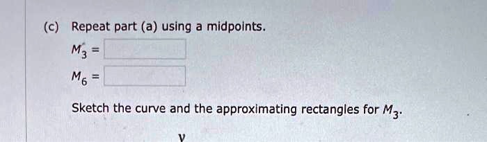 SOLVED: (c) Repeat part (a) using a midpolnts M3 M6 Sketch the curve and the approximating ...
