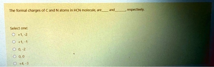 [GET ANSWER] the formal charges of c and atoms in hcn molecule are ...