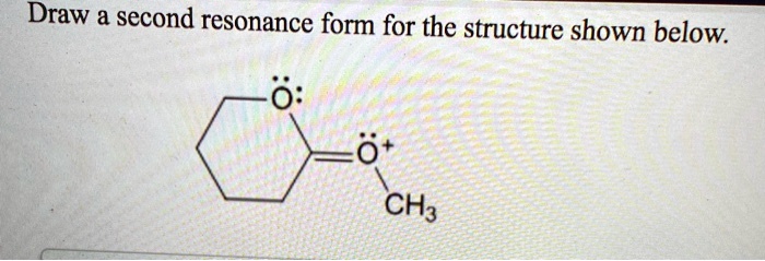 SOLVED: Draw second resonance form for the structure shown below CH3