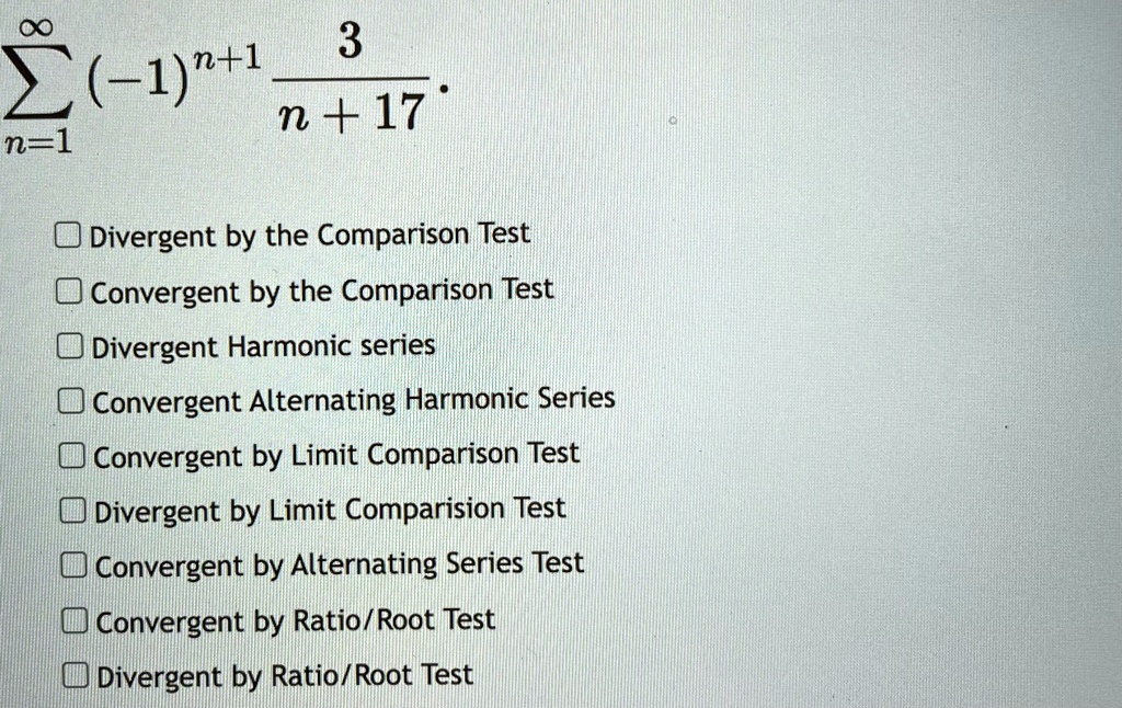 SOLVED: ∑(n=1)^(∞) (-1)^(n+1)(3)/(n+17) Divergent by the Comparison ...