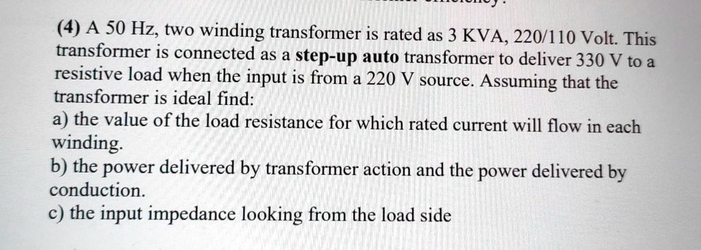 (4) A 50 Hz, two-winding transformer is rated as 3 kVA, 220/110 Volts ...