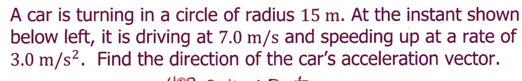 SOLVED: A car is turning in a circle of radius 15 m. At the instant ...
