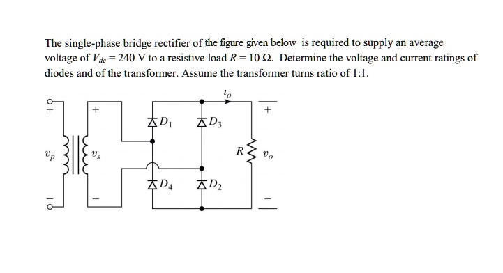 The single-phase bridge rectifier of the figure given below is required ...