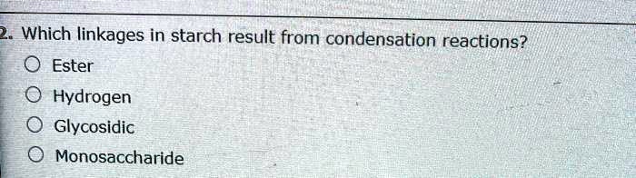 SOLVED: Which linkages in starch result from condensation reactions ...