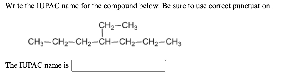 Write the IUPAC name for the compound below: Be sure to use correct punctuation: CH3-CH2-CH3-CH2 ...