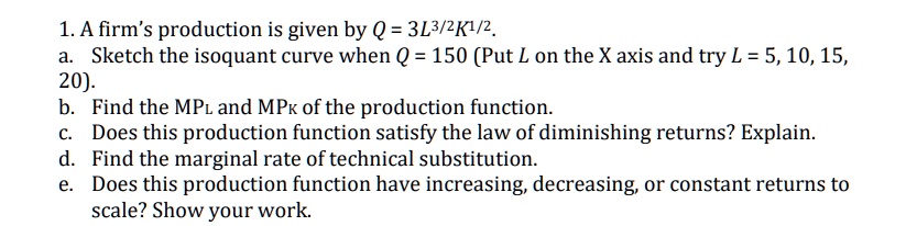 [GET ANSWER] 1. A firm's production is given by Q = 3L^3/2K^1/2. a ...