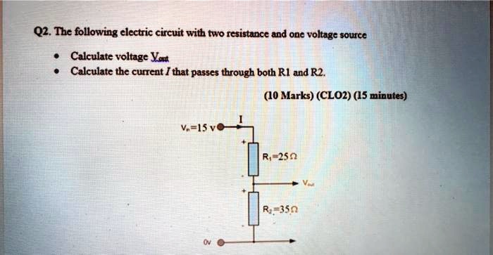 SOLVED:Q2. The following clectric circuit with two Icsistance and onc voltage source Calculate ...