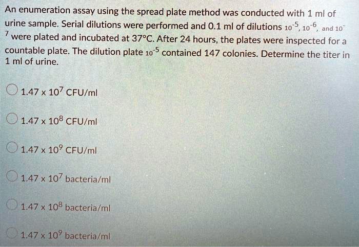 SOLVED: An enumeration assay using the spread plate method was conducted with 1 ml of urine ...