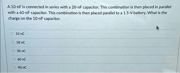 A 10-nF is connected in series with a 20-nF capacitor. This combination ...