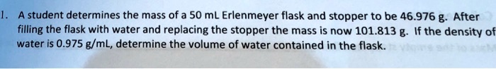 SOLVED: A student determines the mass of a 50 mL Erlenmeyer flask and stopper to be 46.976 g ...