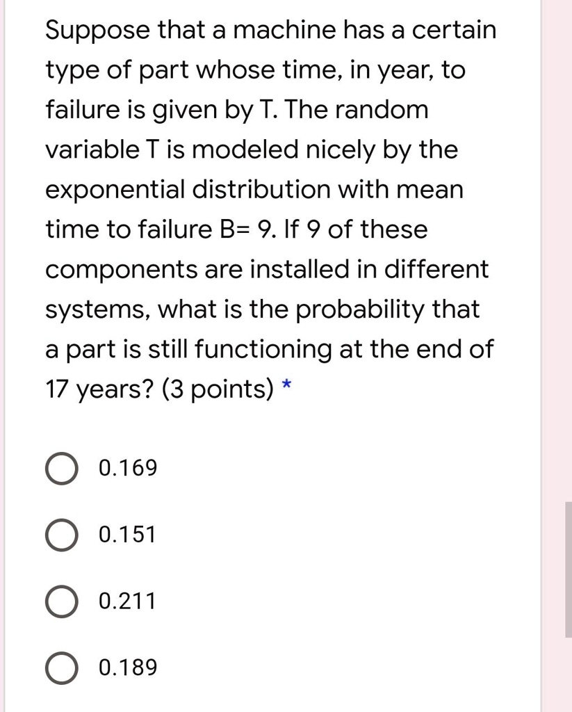 SOLVED: Suppose that a machine has a certain type of part whose time, in year; to failure is ...