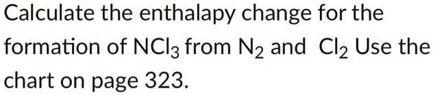 SOLVED: Calculate the enthalpy change for the formation of NCl3 from N2 ...