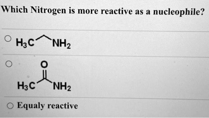 SOLVED: Which nitrogen is more reactive as a nucleophile? H3C- NH2 H3C ...
