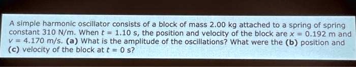 SOLVED: A simple harmonic oscillator consists of a block of mass 2.00 kg attached to a spring of ...