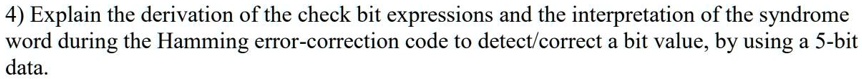 SOLVED: 4) Explain the derivation of the check bit expressions and the interpretation of the ...