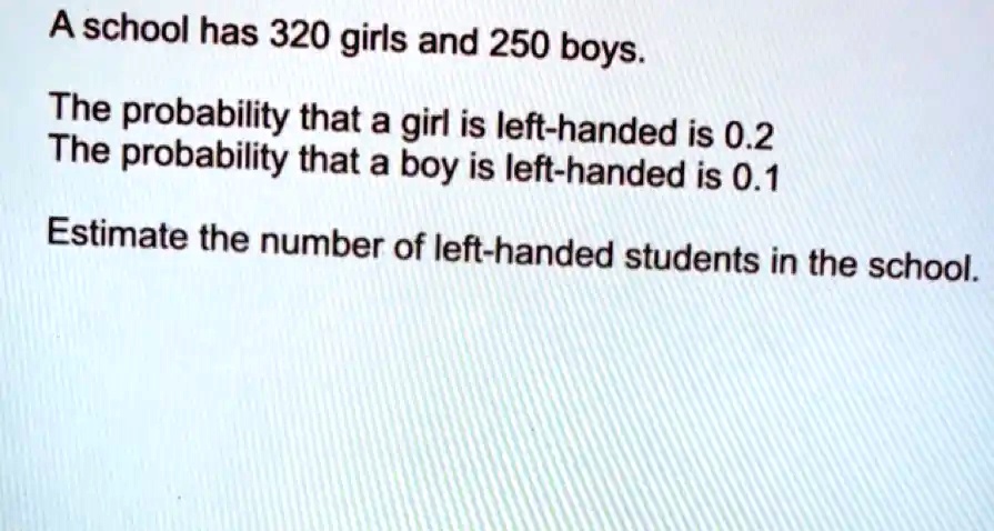 SOLVED: A school has 320 girls and 250 boys: The probability that a ...