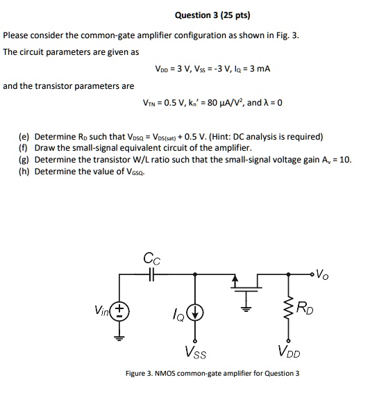 SOLVED: Please consider the common-gate amplifier configuration as shown in Fig. 3. The circuit ...