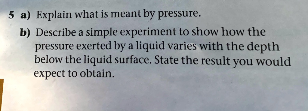 5 a) Explain what is meant by pressure. b) Describe a simple experiment ...