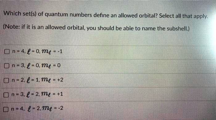 SOLVED: Which set(s) of quantum numbers define an allowed orbital? Select all that apply. (Note ...