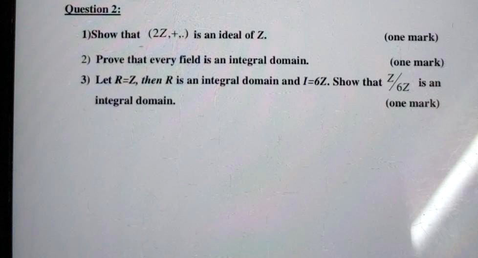 SOLVED:Question 4 I)Show that (22,+-) is an ideal of z_ (one mark) 2) Prove that every field is ...