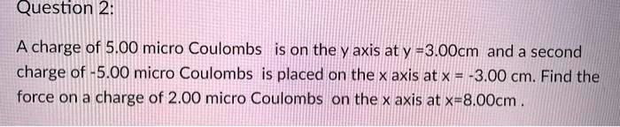 SOLVED: Question 2: A charge of 5.00 micro Coulombs is on the axis at Y ...