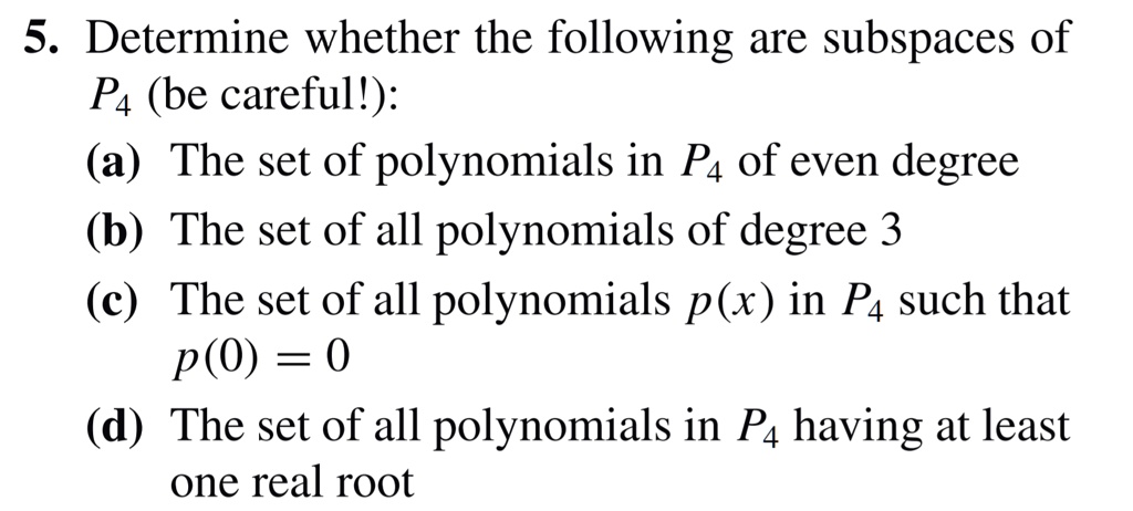 SOLVED: 5. Determine whether the following are subspaces of P4 (be carefull): (a) The set of ...