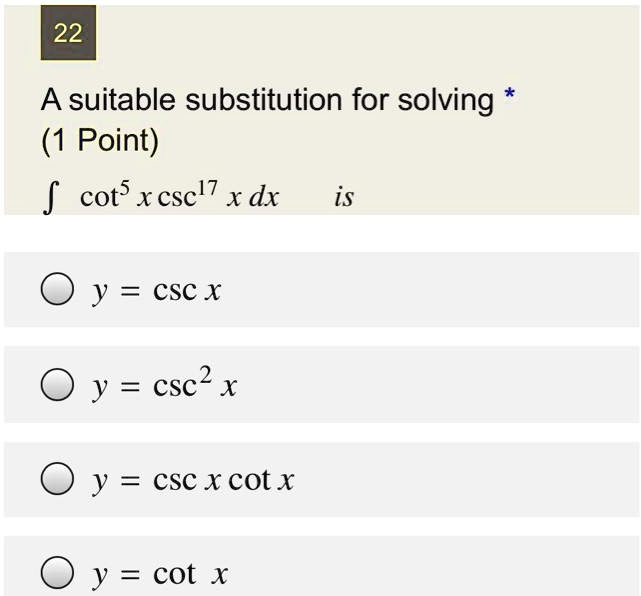 SOLVED:22 A suitable substitution for solving Point) cots x cscl7 x dx is X JSJ = ( y = csc? x y ...