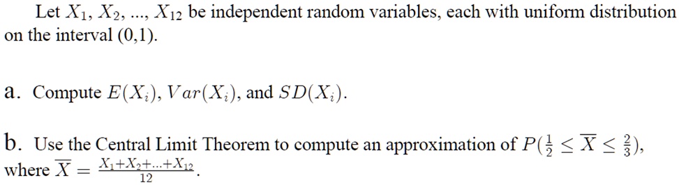 SOLVED: Let X1, X2, ..., X12 be independent random variables, each with a uniform distribution ...