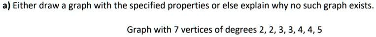 SOLVED: a) Either draw a graph with the specified properties or else explain why no such graph ...
