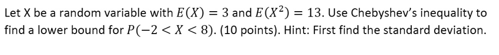 Let X be a random variable with E(X) = 3 and E(X^2) = 13. Use Chebyshev's inequality to find a ...