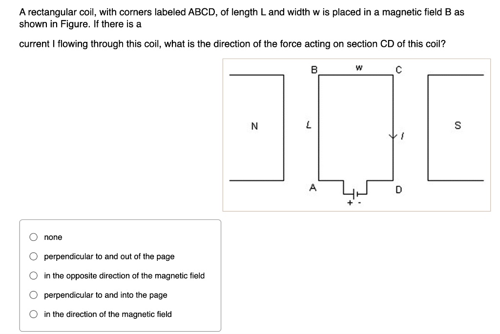 A rectangular coil, with corners labeled ABCD, of length L and width w is placed in a magnetic ...